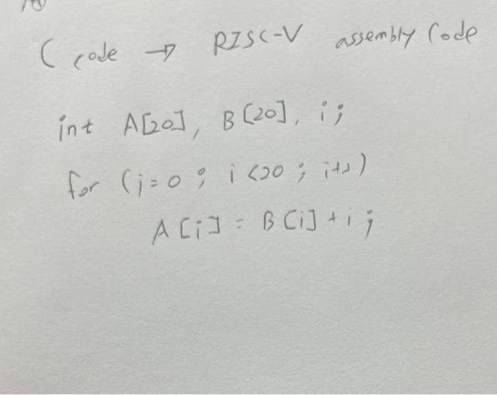 Solved (code RISCV assembly Code int ALOJ, B[20], i; for (i | Chegg.com