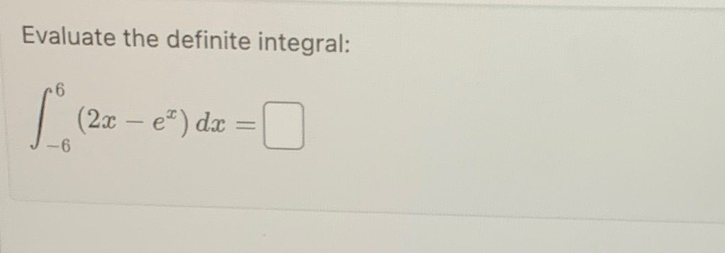 Solved Evaluate the definite integral:∫-66(2x-ex)dx= | Chegg.com