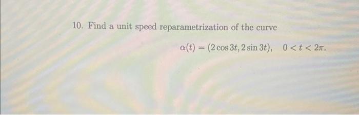Solved 10. Find a unit speed reparametrization of the curve | Chegg.com