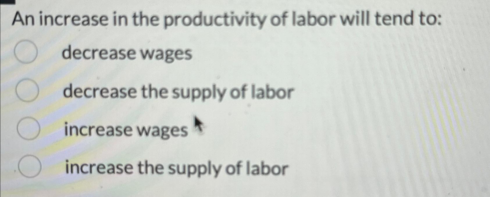 Solved An increase in the productivity of labor will tend | Chegg.com