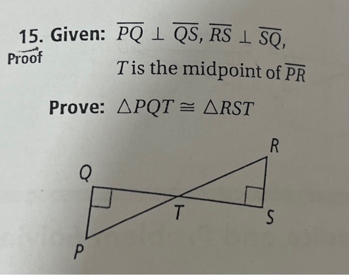 Solved 15. Given: PQ⊥QS,RS⊥SQ, Proof T is the midpoint of PR | Chegg.com