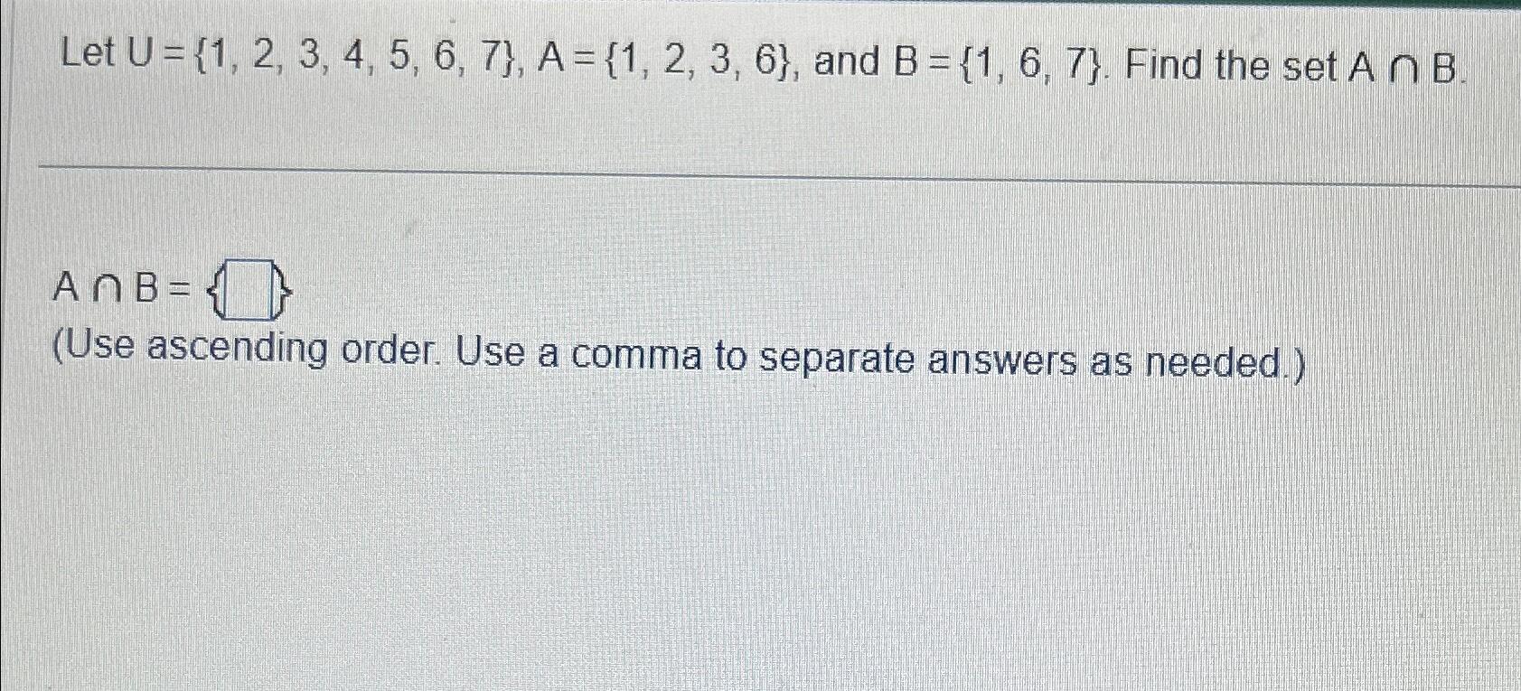 Solved Let U={1,2,3,4,5,6,7},A={1,2,3,6}, ﻿and B={1,6,7}. | Chegg.com