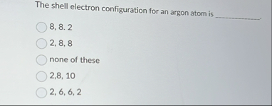 Solved The shell electron configuration for an argon atom is | Chegg.com