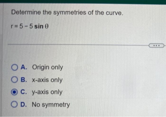 Solved Determine the symmetries of the curve. r=5−5sinθ A. | Chegg.com