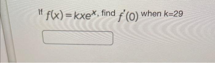 Solved If f(x)=kxex, find f′(0) when k=29 | Chegg.com