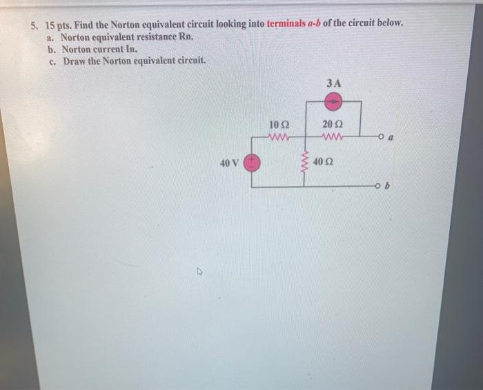 Solved 5. 15 pts. Find the Norton equivalent circuit looking | Chegg.com Solved 5. 15 pts. Find the Norton equivalent circuit looking | Chegg.com