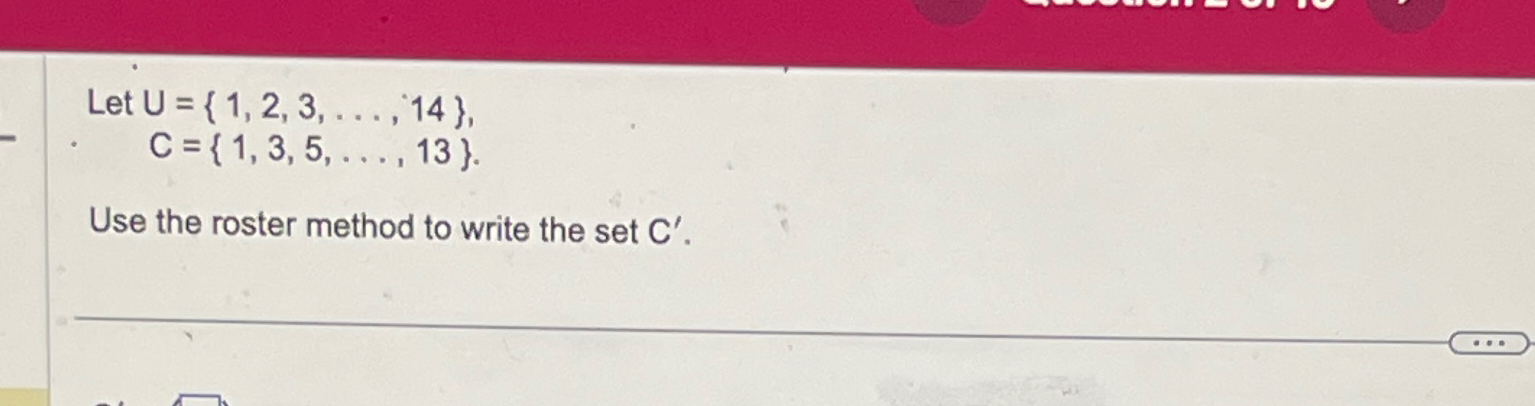 Solved Let U={1,2,3,dots,14},C={1,3,5,dots,13}Use the roster | Chegg.com