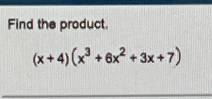 Solved Find the product.(x+4)(x3+6x2+3x+7) | Chegg.com