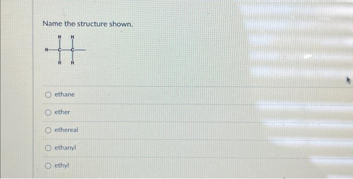 Solved Name the structure shown. H gz O ethane O ether O | Chegg.com