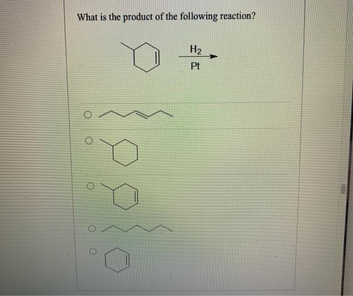 Solved What is the product of the following reaction? H2 Pt | Chegg.com