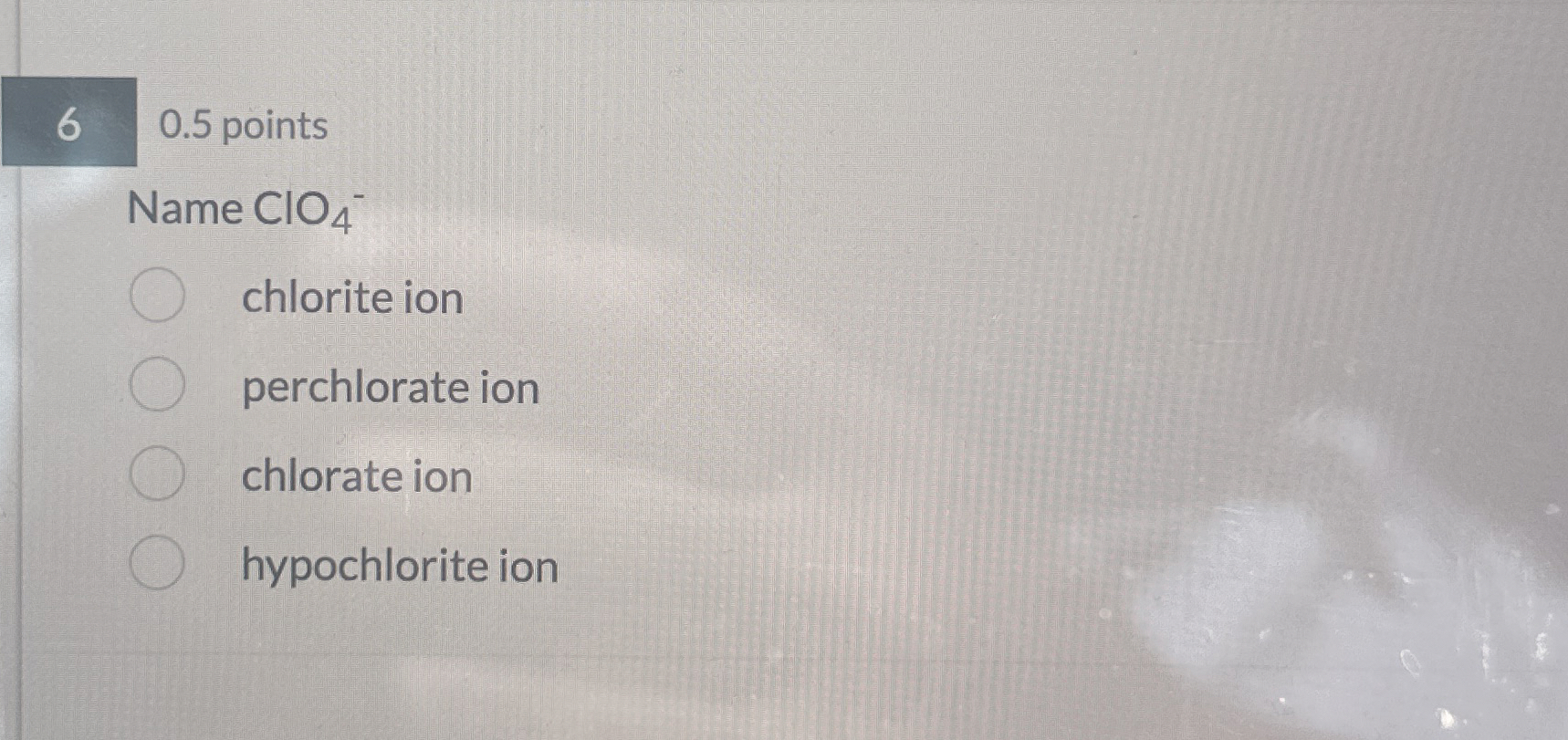 Solved 60.5 ﻿pointsNameClO4-chlorite ionperchlorate | Chegg.com