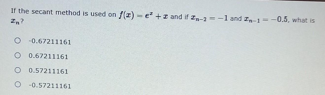 Solved If the secant method is used on f(x)=ex+x and if | Chegg.com