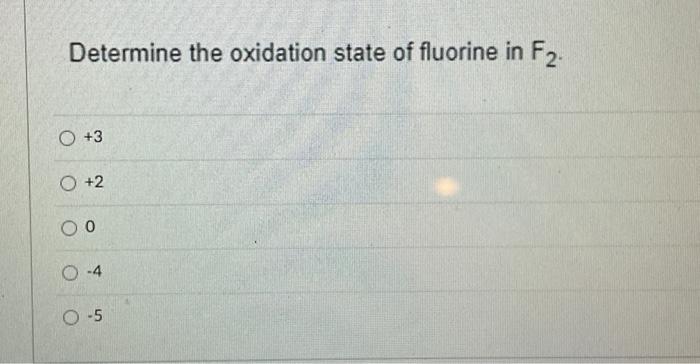 Solved Determine the oxidation state of fluorine in F2. +3 | Chegg.com