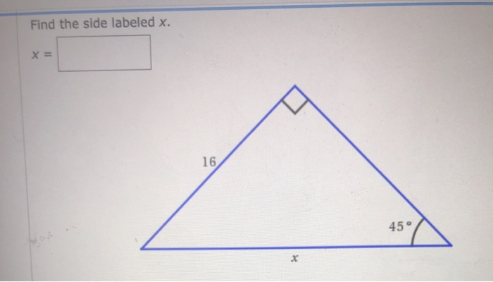 Solved Find the side labeled x. X = 16 45° x | Chegg.com