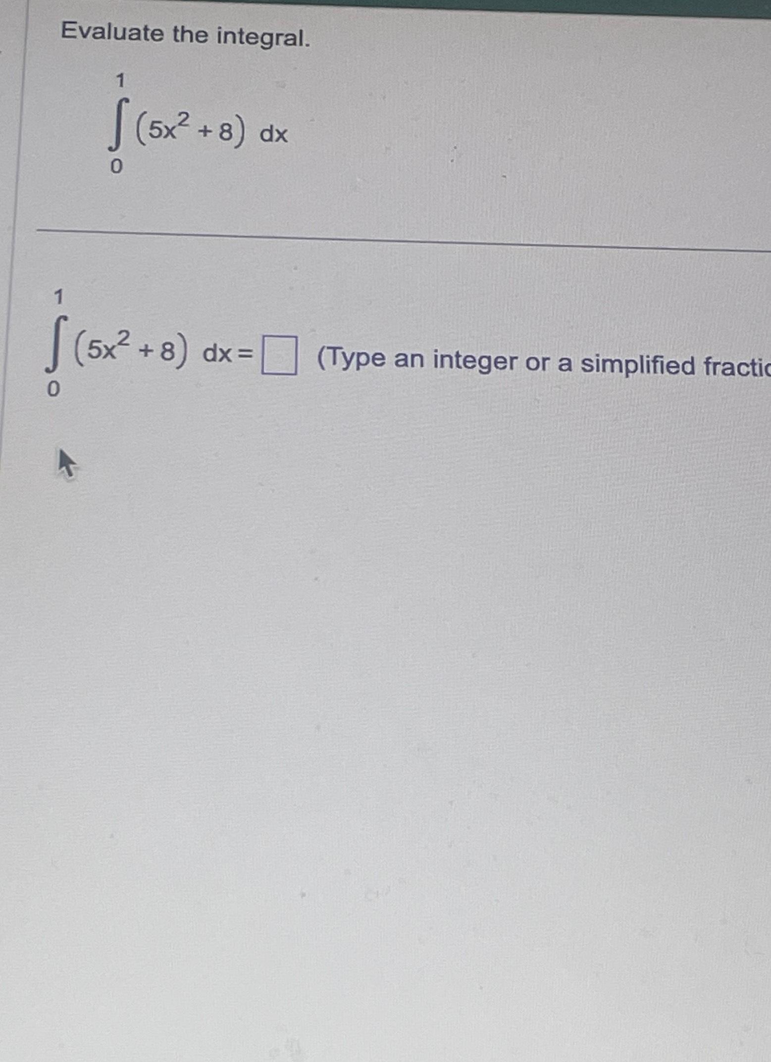 Solved Evaluate the integral.∫01(5x2+8)dx∫01(5x2+8)dx=(Type | Chegg.com