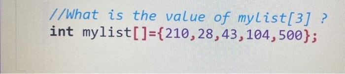 Solved //What is the value of mylist[3] ? int mylist[] = | Chegg.com