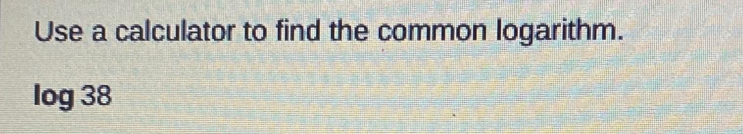 Solved Use a calculator to find the common logarithm.log38 | Chegg.com