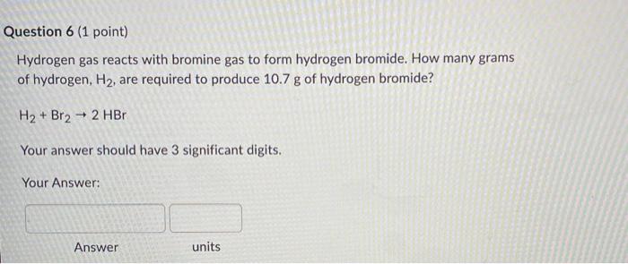 Solved Question 6 (1 point) Hydrogen gas reacts with bromine | Chegg.com