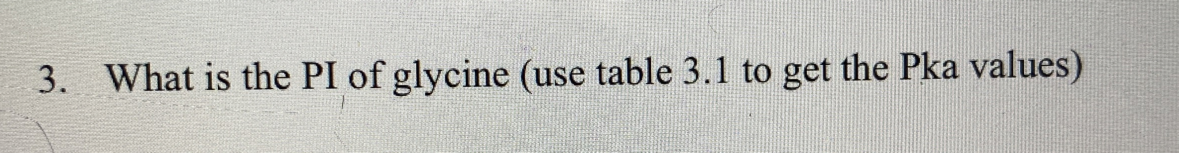 Solved What is the PI of glycine (use table 3.1 ﻿to get the | Chegg.com