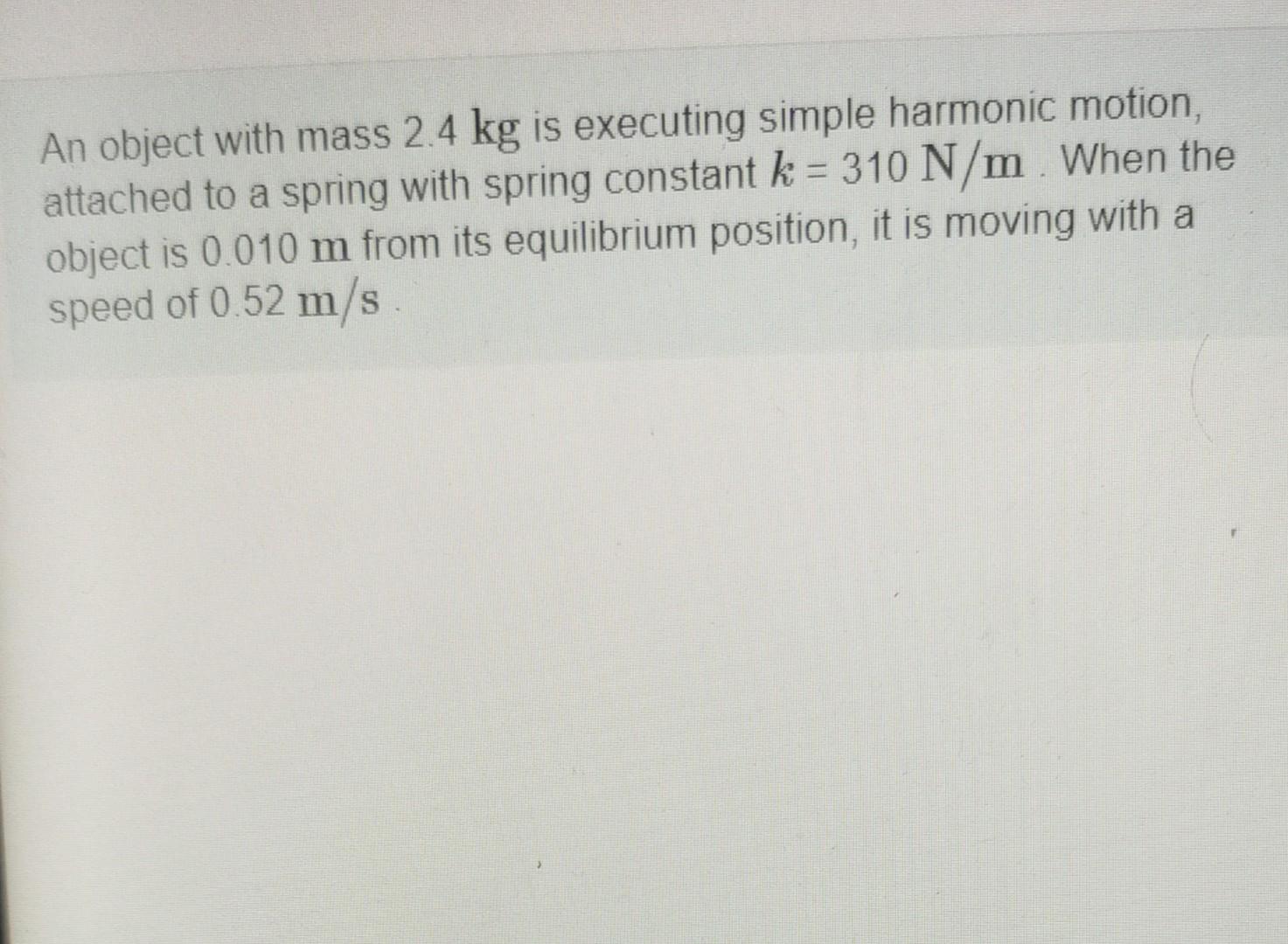 Solved An object with mass 2.4 kg is executing simple | Chegg.com
