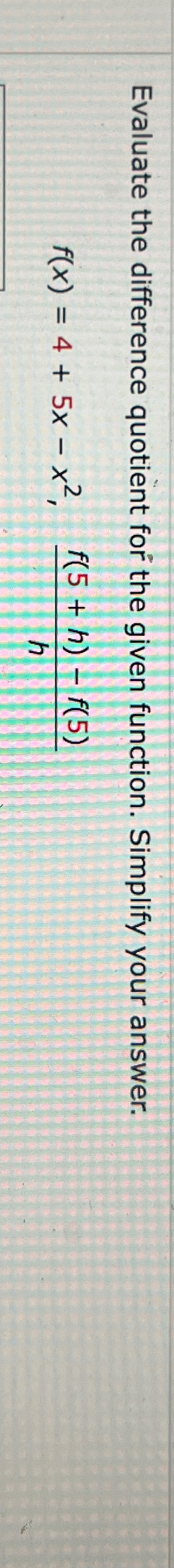 Solved Evaluate the difference quotient for the given | Chegg.com