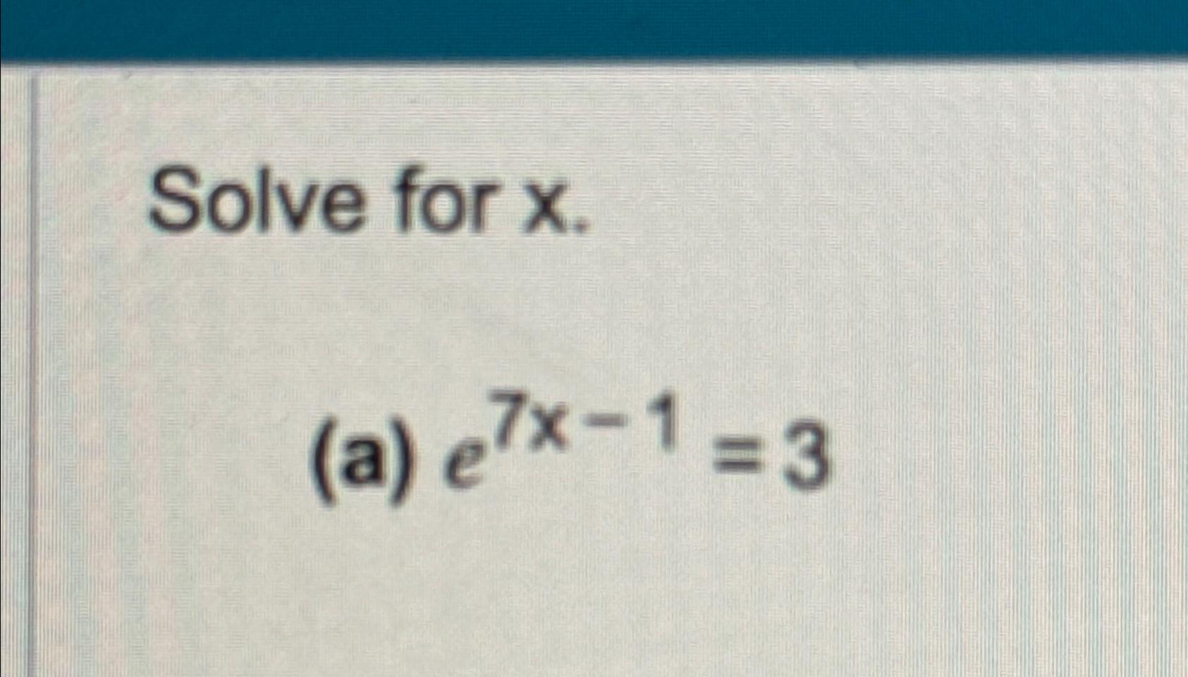 Solved Solve For X a E7x 1 3 Chegg