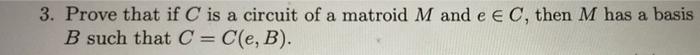 Solved a 3. Prove that if C is a circuit of a matroid M and | Chegg.com