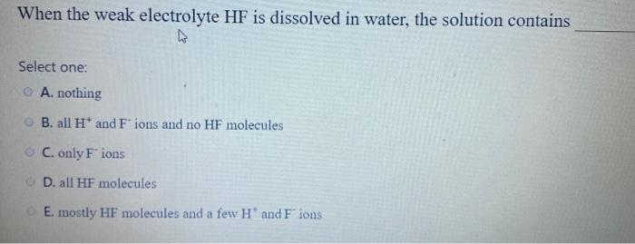 Solved When the weak electrolyte HF is dissolved in water, | Chegg.com