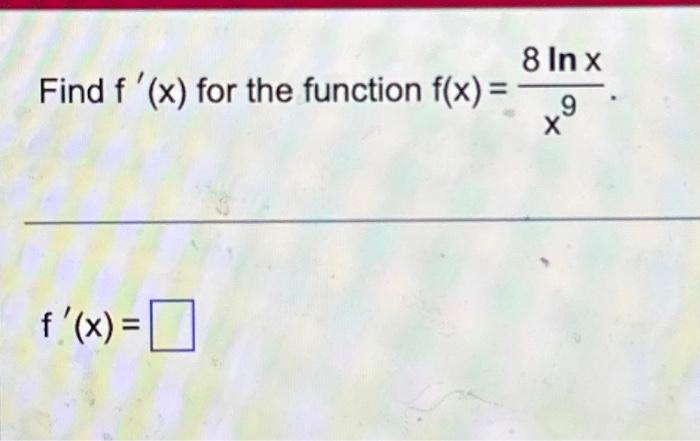 Solved Find f '(x) for the function f(x) = f'(x) = [ 8 Inx 9 | Chegg.com