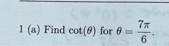 Solved 1 (a) Find cot(0) for 0=7 π /6 | Chegg.com