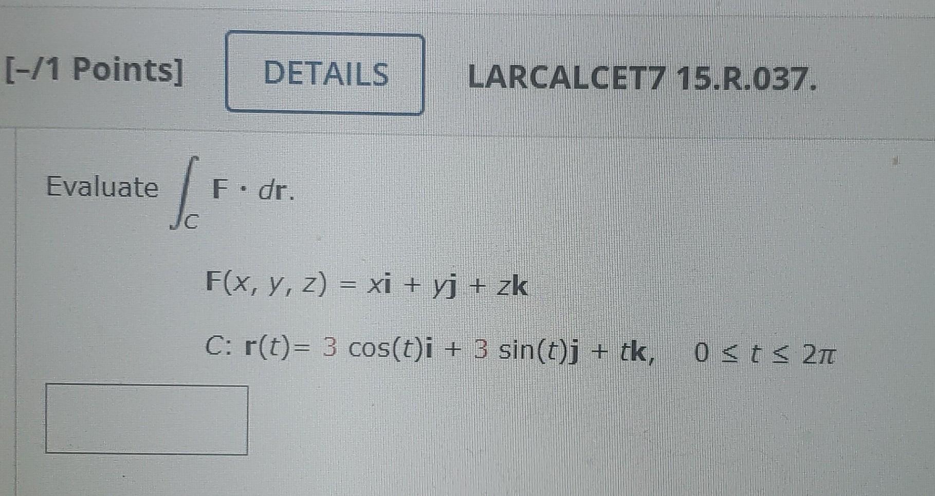 Solved LARCALCET7 15.R.037. ∫CF⋅dr F(x,y,z)=xi+yj+zk | Chegg.com