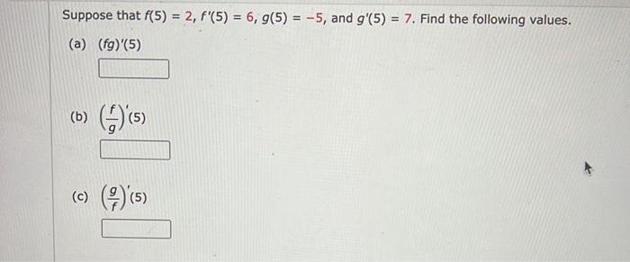 Solved Suppose that f(5)=2,f′(5)=6,g(5)=−5, and g′(5)=7. | Chegg.com