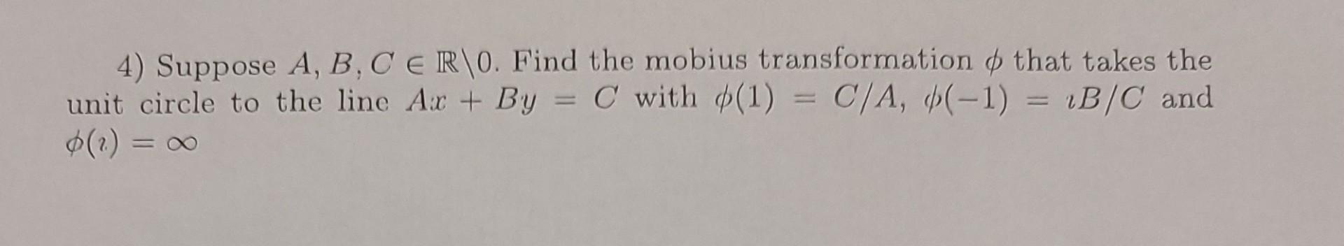 Solved 4) Suppose A,B,C∈R\0. Find the mobius transformation | Chegg.com