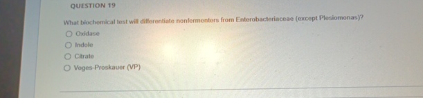 Solved QUESTION 19What biochemical test will differentiate | Chegg.com