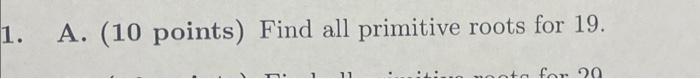 Solved 1. A. (10 points) Find all primitive roots for 19. | Chegg.com