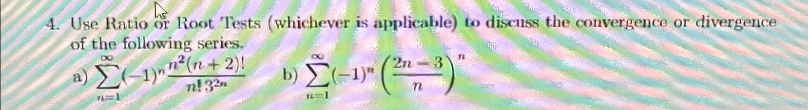 Solved Use Ratio Or Root Tests Whichever Is Applicable ﻿to