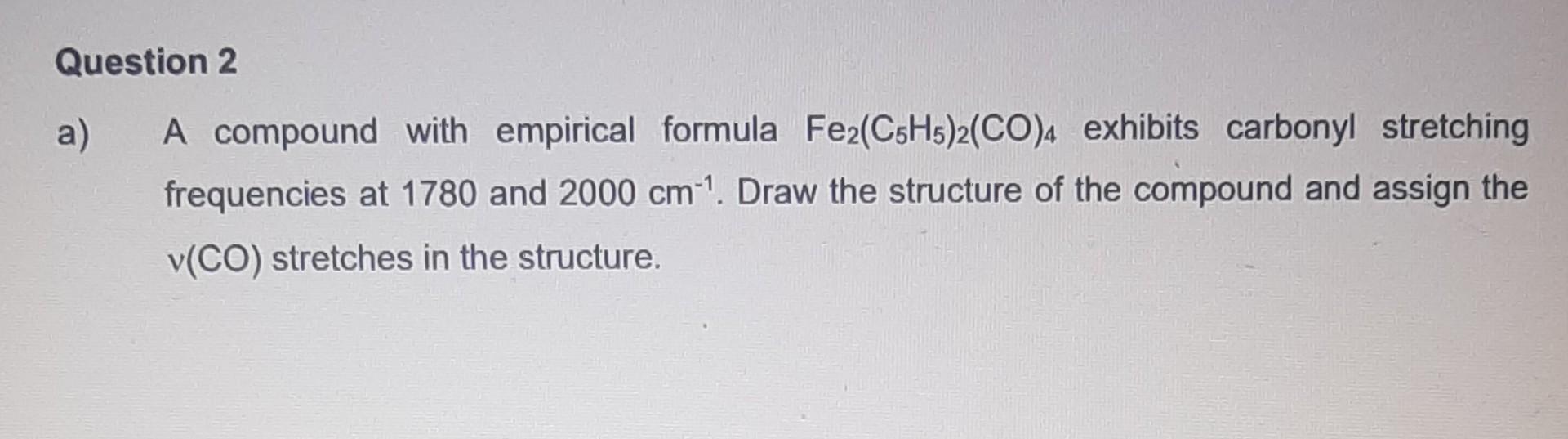 Solved a) A compound with empirical formula Fe2(C5H5)2(CO)4 | Chegg.com