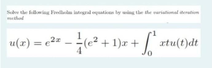 Solved Solve the following Fredholm integral equations by | Chegg.com