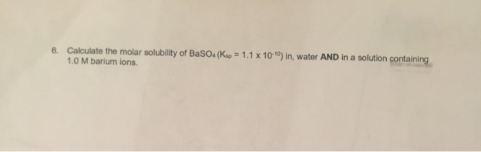 Solved 6. Calculate the molar solubility of BaSO4( Kp = 1.1 | Chegg.com