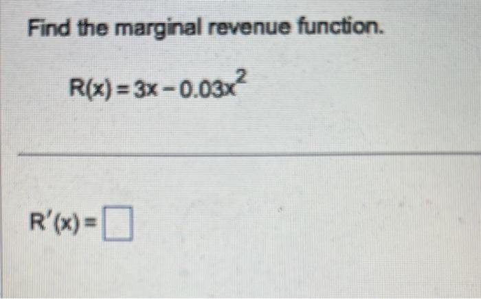 Solved Find the marginal revenue function. R(x)=3x−0.03x2 | Chegg.com