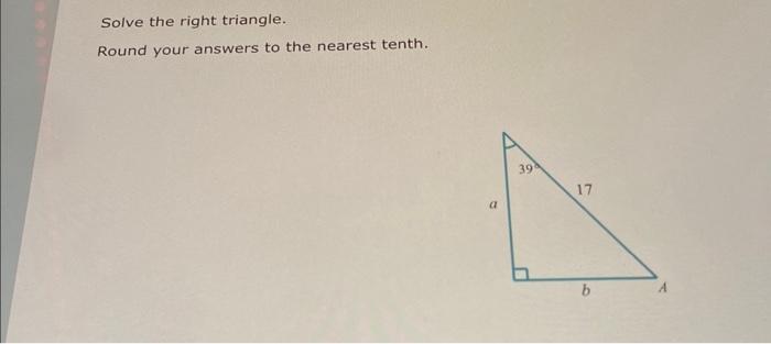 Solved Solve the right triangle. Round your answers to the | Chegg.com