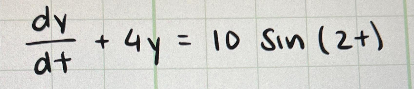 Solved dydt+4y=10sin(2t) | Chegg.com