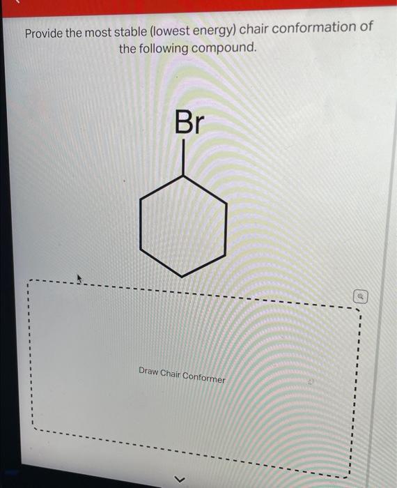 Solved Provide the most stable (lowest energy) chair | Chegg.com