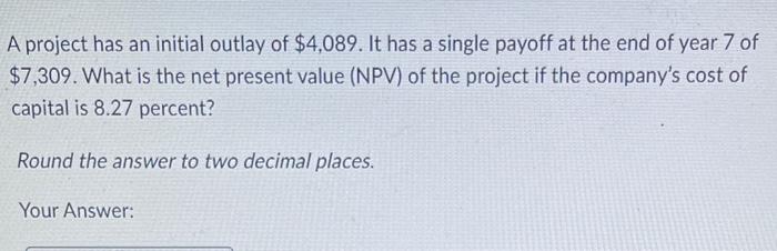 Solved A project has an initial outlay of $4,089. It has a | Chegg.com