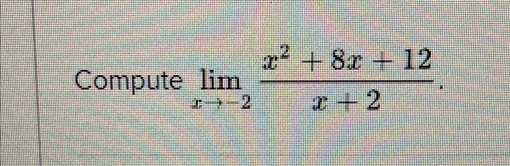 Solved Compute limx→-2x2+8x+12x+2 | Chegg.com