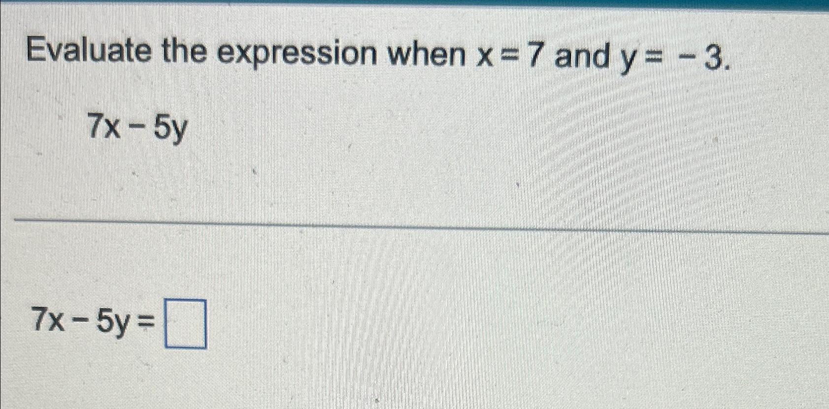 Solved Evaluate the expression when x=7 ﻿and y=-37x-5y7x-5y= | Chegg.com