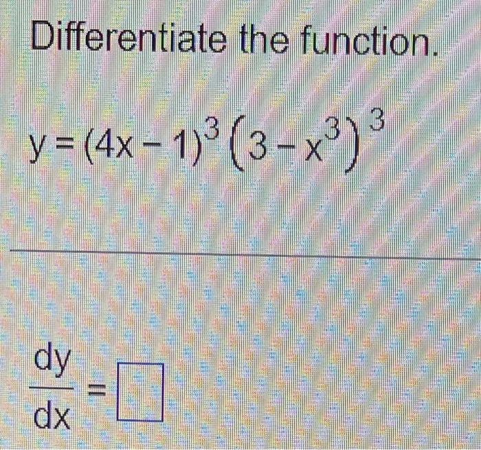 Solved Differentiate the function. y = (4x - 1) (3 - x3) 3 | Chegg.com