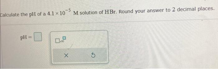 Solved calculate the PH of a 4.1 x 10 -5 M solution of HBr. | Chegg.com