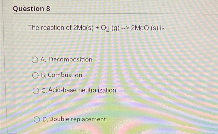 Solved Question 8 The reaction of 2Mg(s) + O2 (g) --> 2MgO | Chegg.com