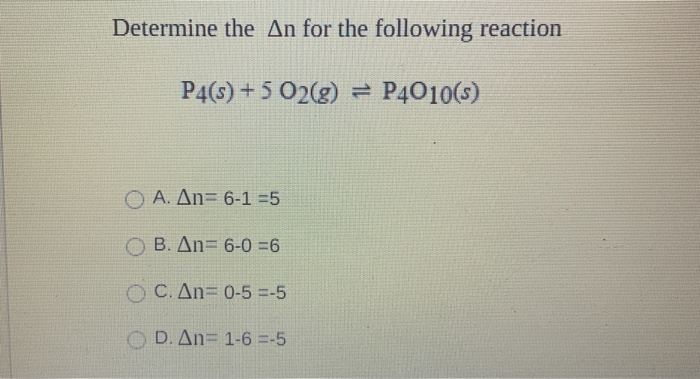 Solved P4(s) + 5 O2(g) = P4010(s) Determine the An for the | Chegg.com